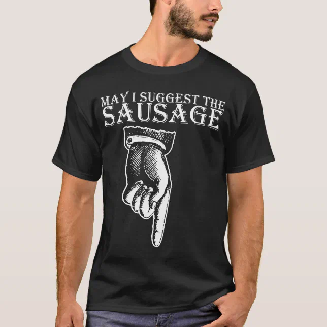 May I Suggest The Sausage rude offensive funny bir T-Shirt | Zazzle
