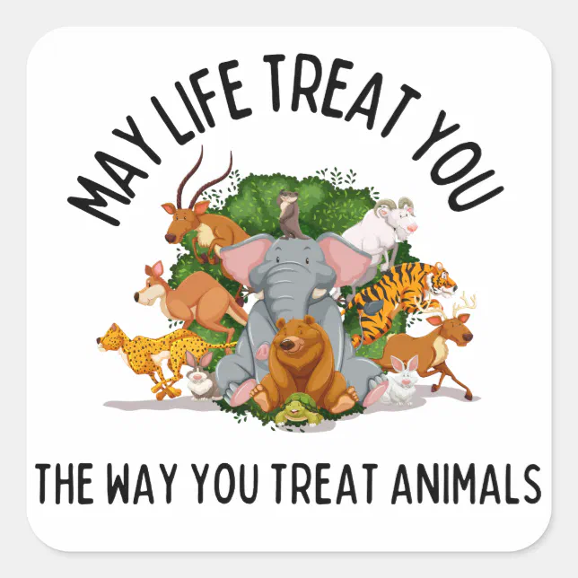 May Life Treat You, Animal Kindness Karma Square Sticker | Zazzle