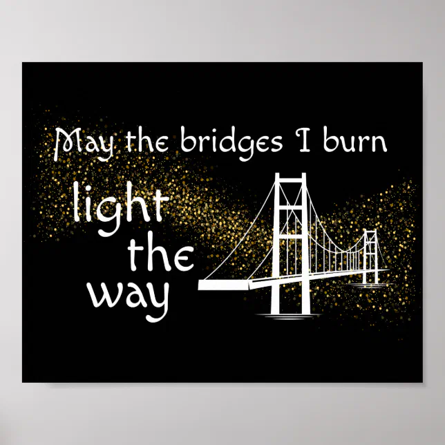 May the Bridges I Burn Light the Way Poster | Zazzle