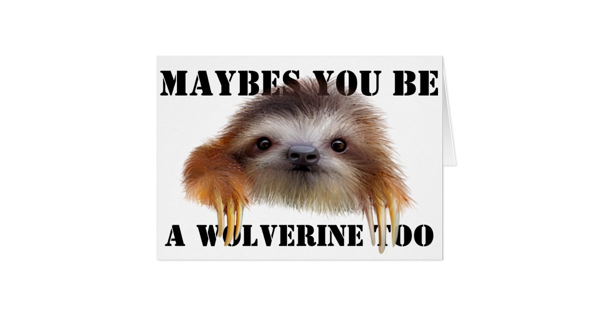 Maybes You Be a Wolverine Too Birthday Card -Sloth | Zazzle.com