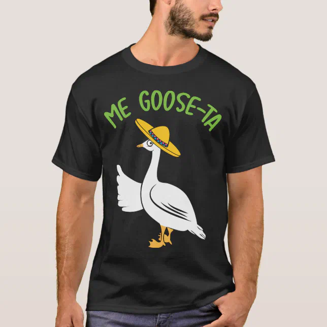 Me Goose-Ta Funny Mexican Spanish Goose Pun T-Shirt | Zazzle