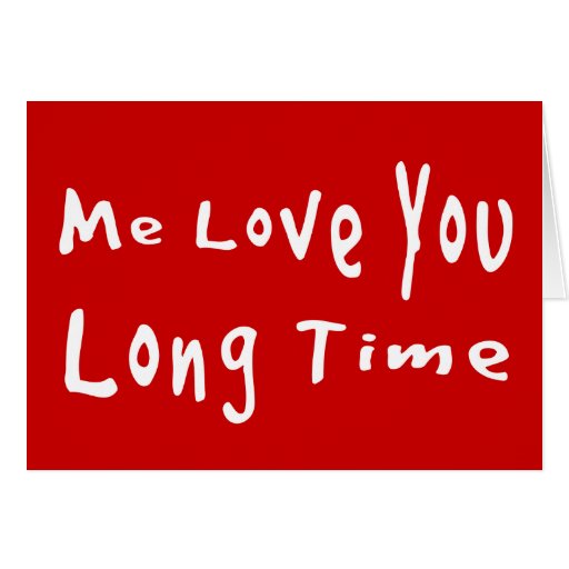 Me Love you long time Card | Zazzle