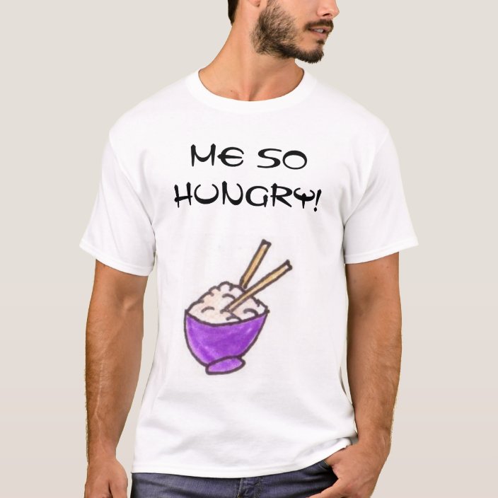 ME SO HUNGRY! T-Shirt | Zazzle.com