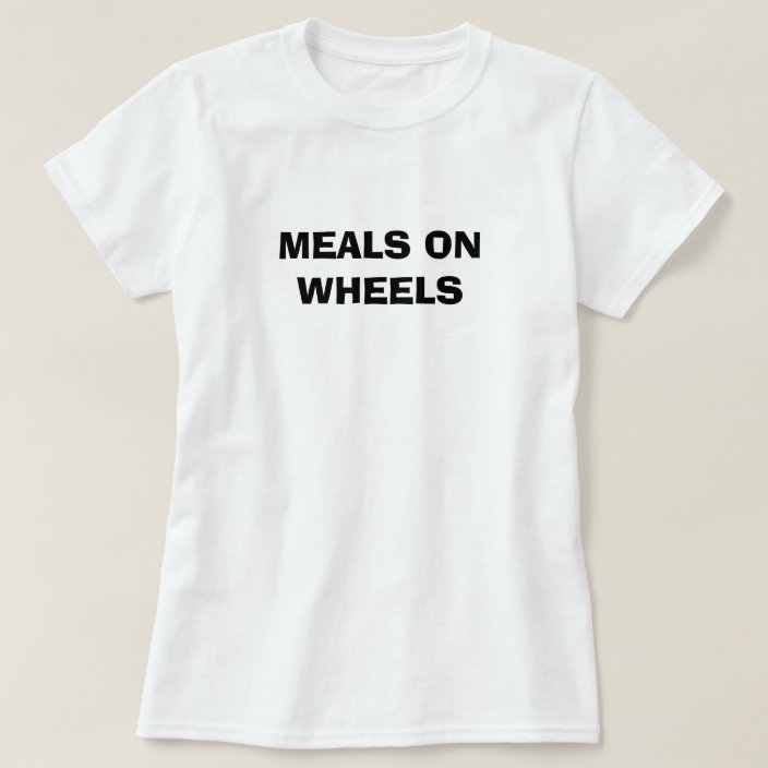 MEALS ON WHEELS T-Shirt | Zazzle.com