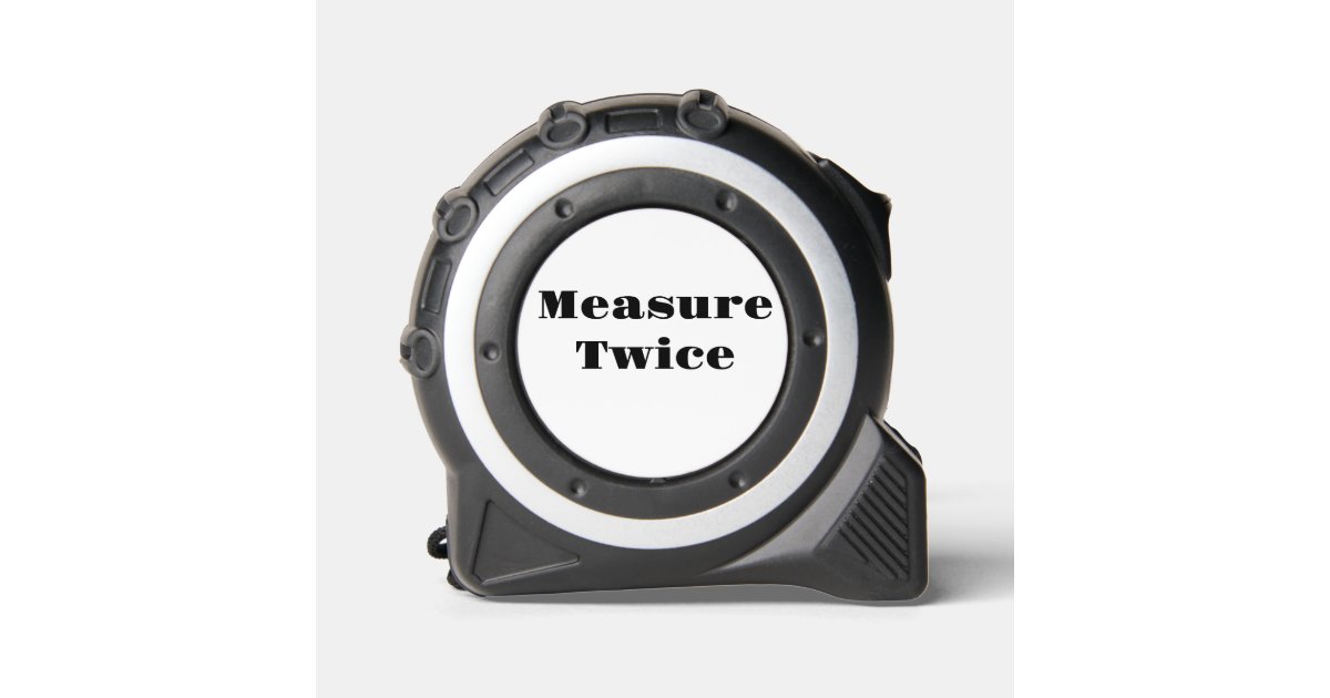 Measure Twice Tape Measure | Zazzle
