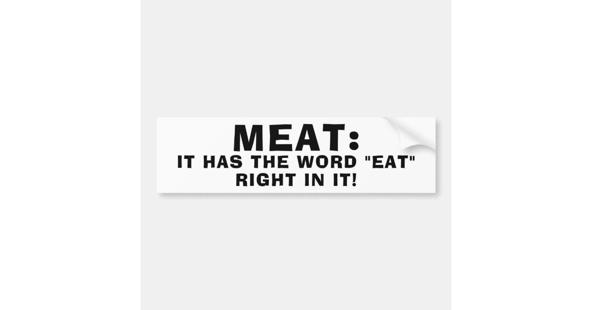 Meat has the word "eat" right in it bumper sticker | Zazzle