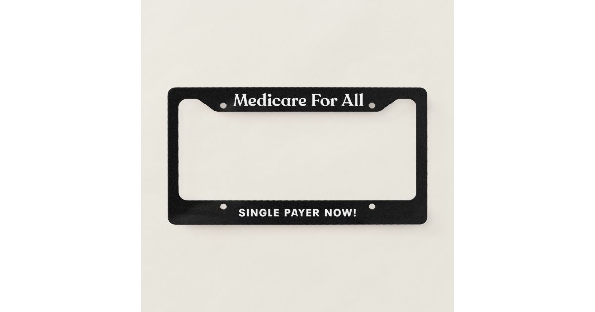 Medicare For All (Single Payer Now!) License Plate Frame | Zazzle