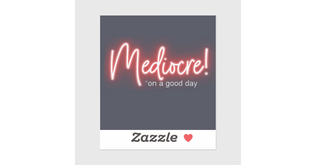 Mediocre! stickers | Zazzle
