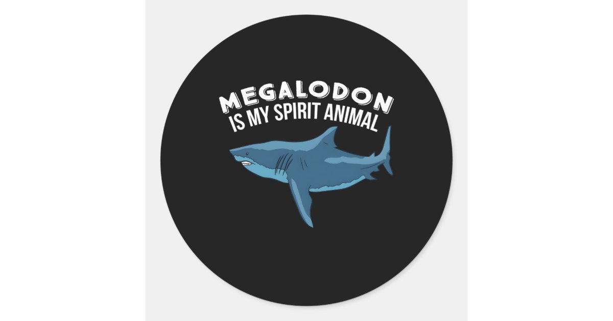 Megalodon Is My Spirit Animal Megalodon Classic Round Sticker | Zazzle
