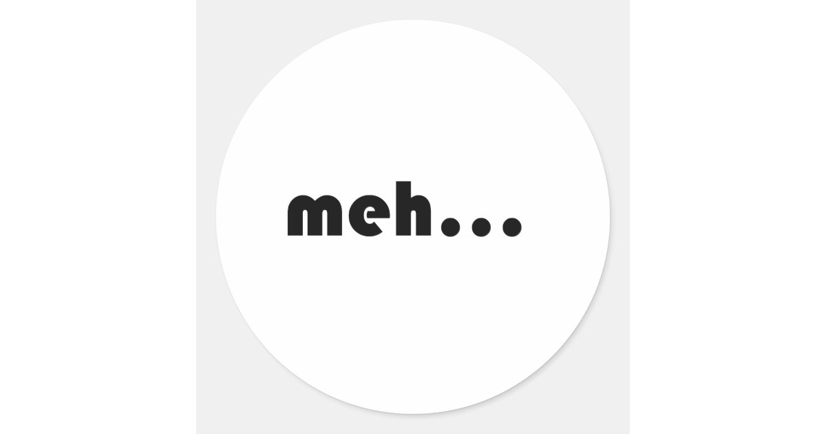 meh... classic round sticker | Zazzle