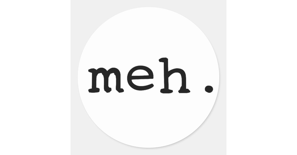 Meh. Classic Round Sticker | Zazzle