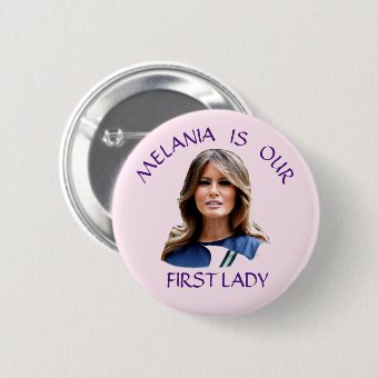Melania Is our First Lady Button | Zazzle