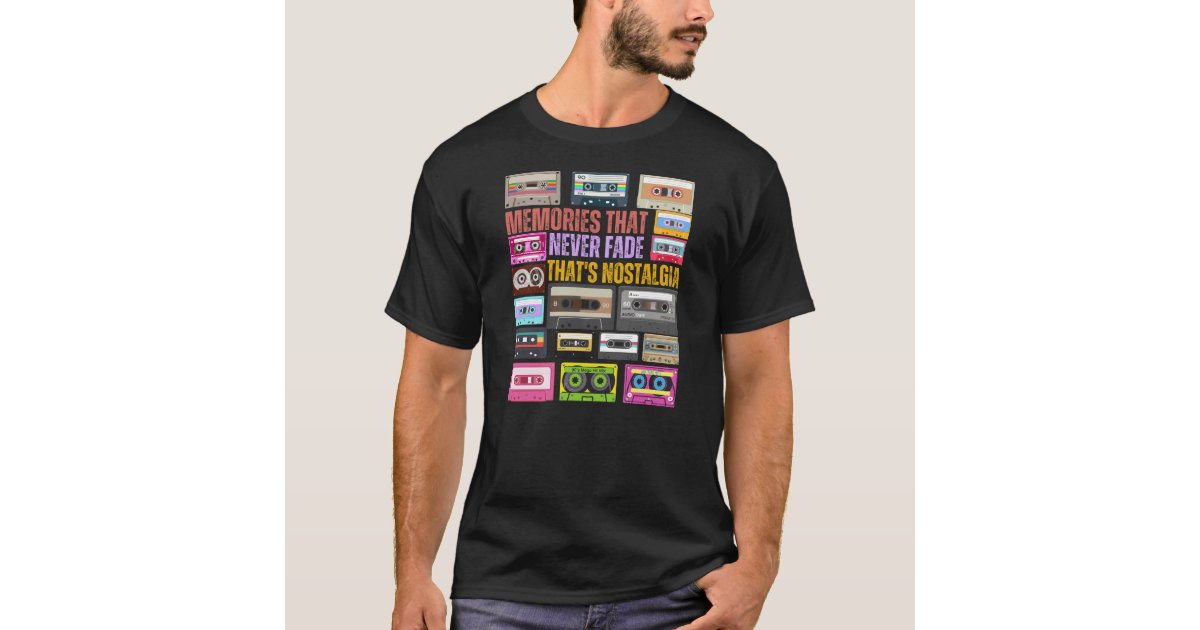 Memories That Never Fade That's Nostalgia T-Shirt | Zazzle