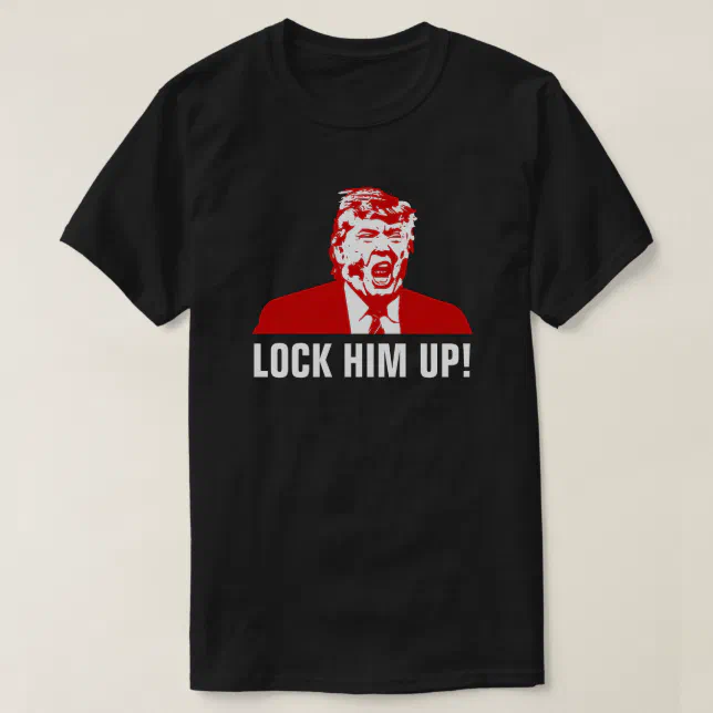 Men's Anti-Trump T-Shirt: "LOCK HIM UP!" T-Shirt | Zazzle