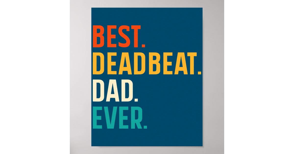 Mens Best deadbeat Dad Ever Funny Fathers day Poster | Zazzle
