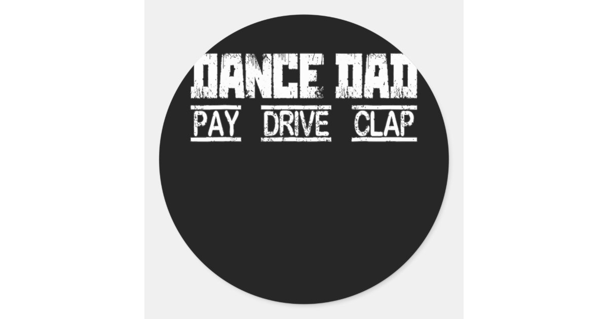 Mens Dance Dad Pay Drive Clap Dancing Dad Classic Round Sticker | Zazzle