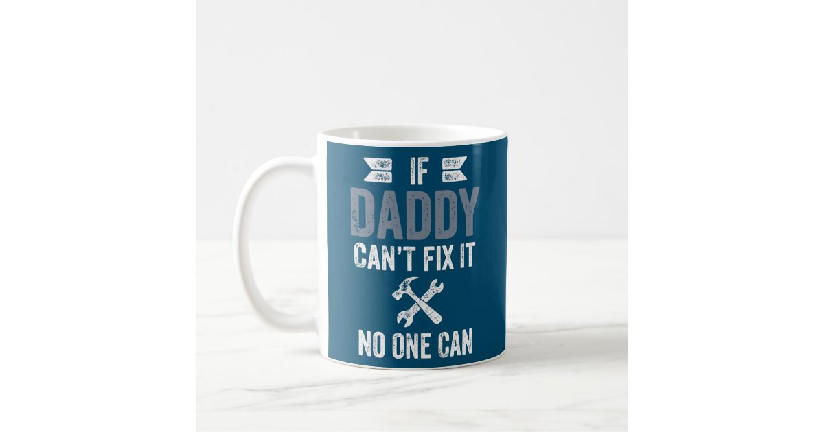 Mens If Daddy Can't Fix It No One Can Father's Coffee Mug | Zazzle
