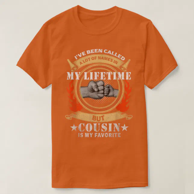 Mens Ive Been Called A Lot Of Names But Cousin Is T Shirt Zazzle