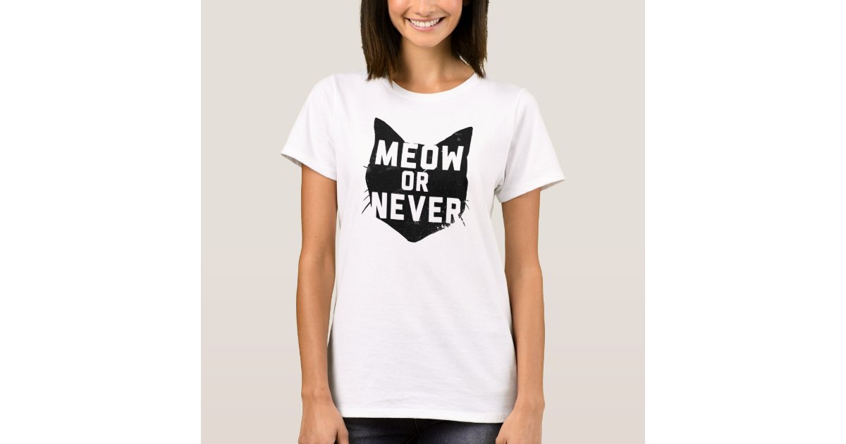 Meow Or Never T-Shirt | Zazzle