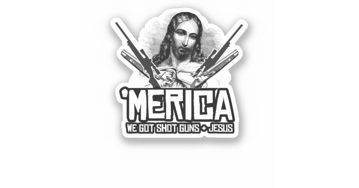 'Merica - We Got Guns and Jesus Sticker | Zazzle
