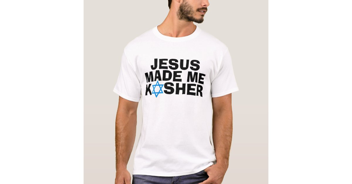 Messianic Jewish T-shirts, JESUS made me KOSHER T-Shirt | Zazzle