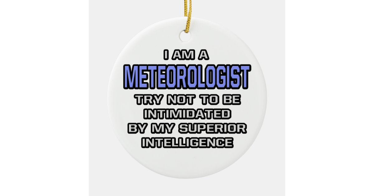 Meteorologist Joke ... Superior Intelligence Ceramic Ornament | Zazzle