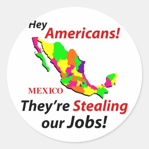 Mexicans Stealing Jobs Classic Round Sticker | Zazzle