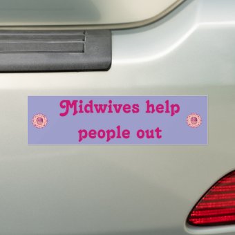 Midwives Help People Out Bumper Sticker | Zazzle