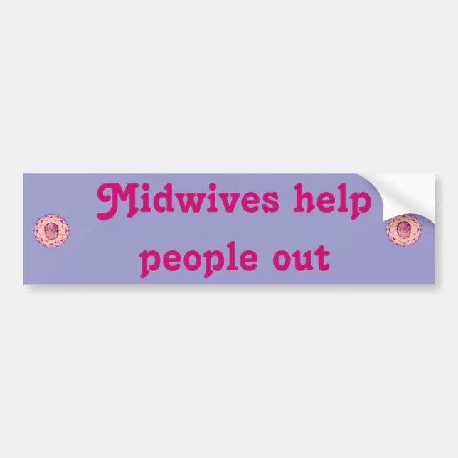 Midwives Help People Out Bumper Sticker | Zazzle