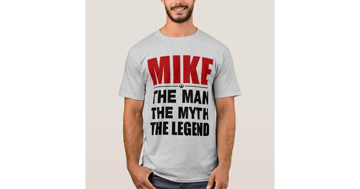 Mike The Man The Myth The Legend T-Shirt | Zazzle