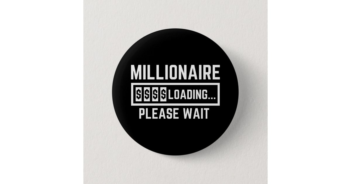 Millionaire Loading Please Wait Button | Zazzle