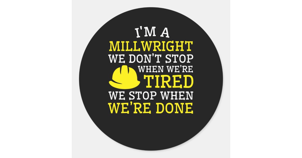 Millwright Dont Stop When Tired Stop Done Classic Round Sticker | Zazzle