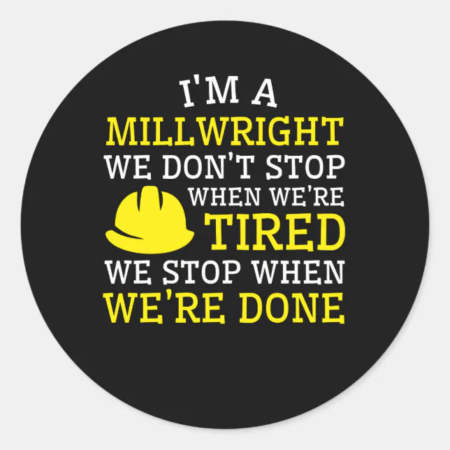 Millwright Dont Stop When Tired Stop Done Classic Round Sticker | Zazzle