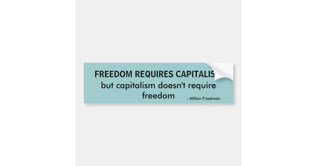 - Milton Friedman, FREEDOM REQUIRES CAPITALISM,... Bumper Sticker | Zazzle
