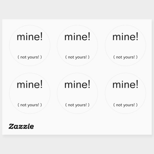 mine!, ( not yours! ) classic round sticker | Zazzle