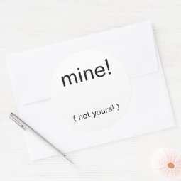mine!, ( not yours! ) classic round sticker | Zazzle
