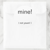 mine!, ( not yours! ) classic round sticker | Zazzle