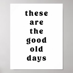 Minimal These are the Good Old Days Poster | Zazzle