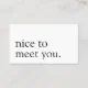 Minimalist Nice to Meet You Greeting Monochrome Business Card | Zazzle