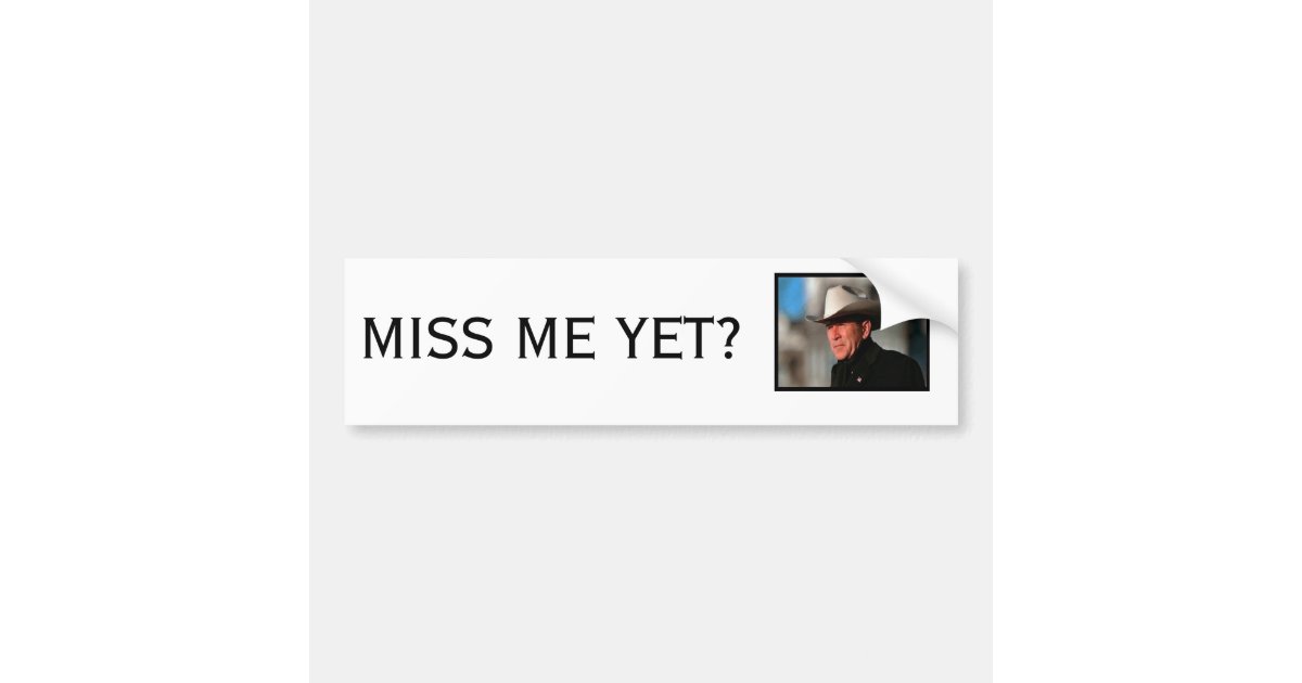 MISS ME YET? BUMPER STICKER | Zazzle