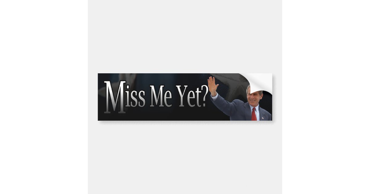 Miss me Yet? Bumper Sticker | Zazzle