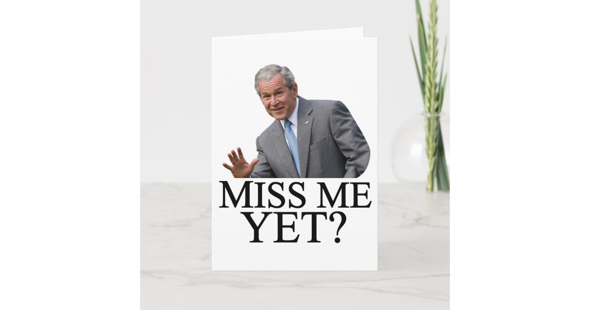 Miss Me Yet? Bush George Bush anti-obama humor Card | Zazzle