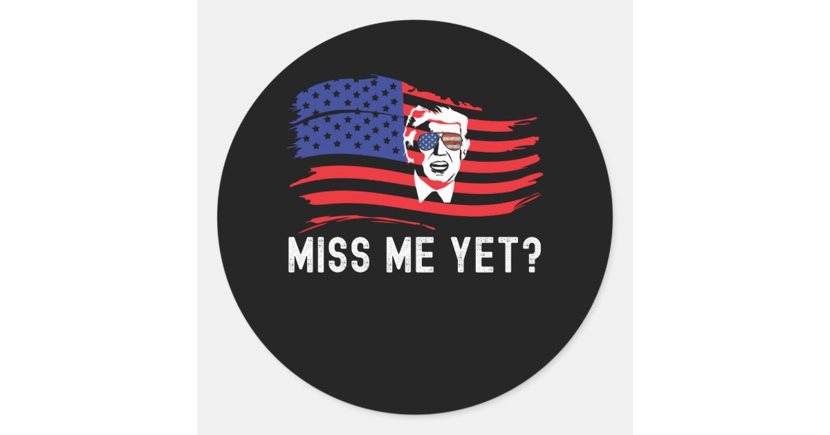 Miss Me Yet Funny Donald Trump American Flag Classic Round Sticker | Zazzle