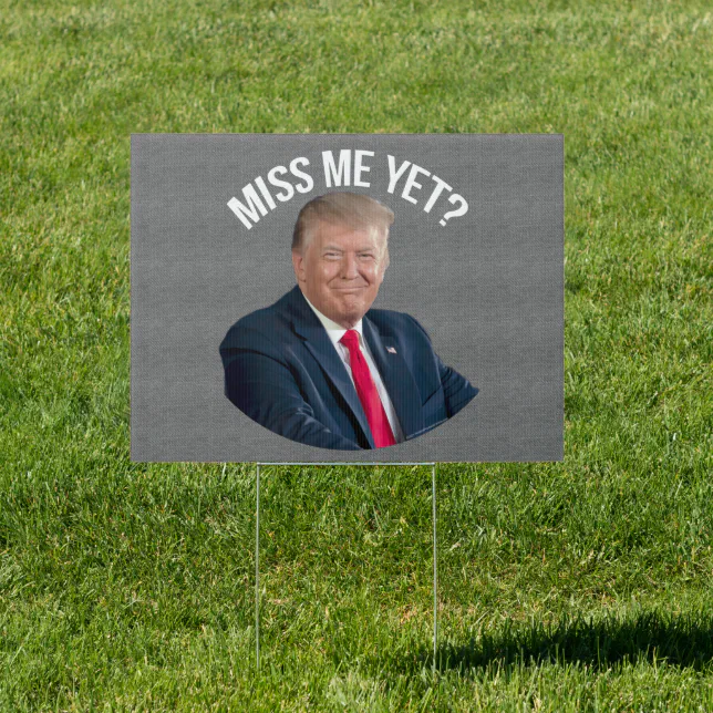 Miss Me Yet Funny Donald Trump Sign | Zazzle
