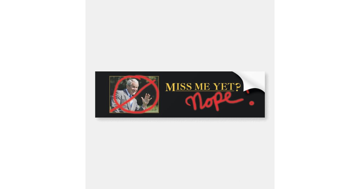 Miss me yet? Nope! Bumper Sticker | Zazzle