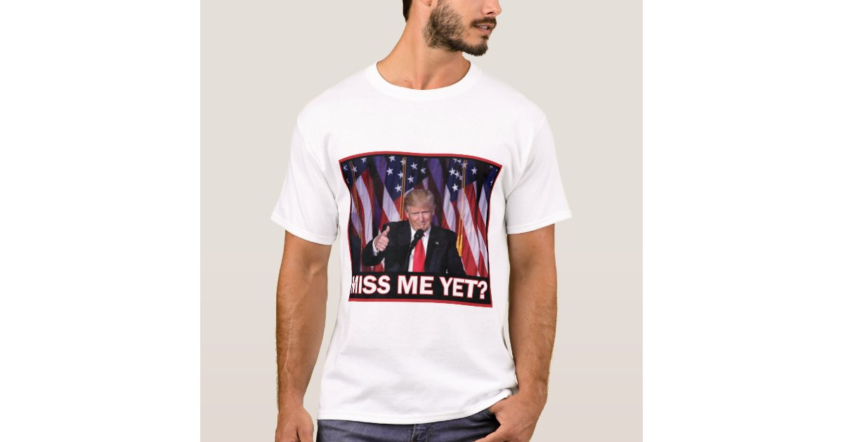 Miss-Me-Yet-Trump T-Shirt | Zazzle