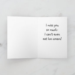 **MISS YOU** SO MUCH I CAN'T EVEN EAT ICE CREAM! CARD | Zazzle