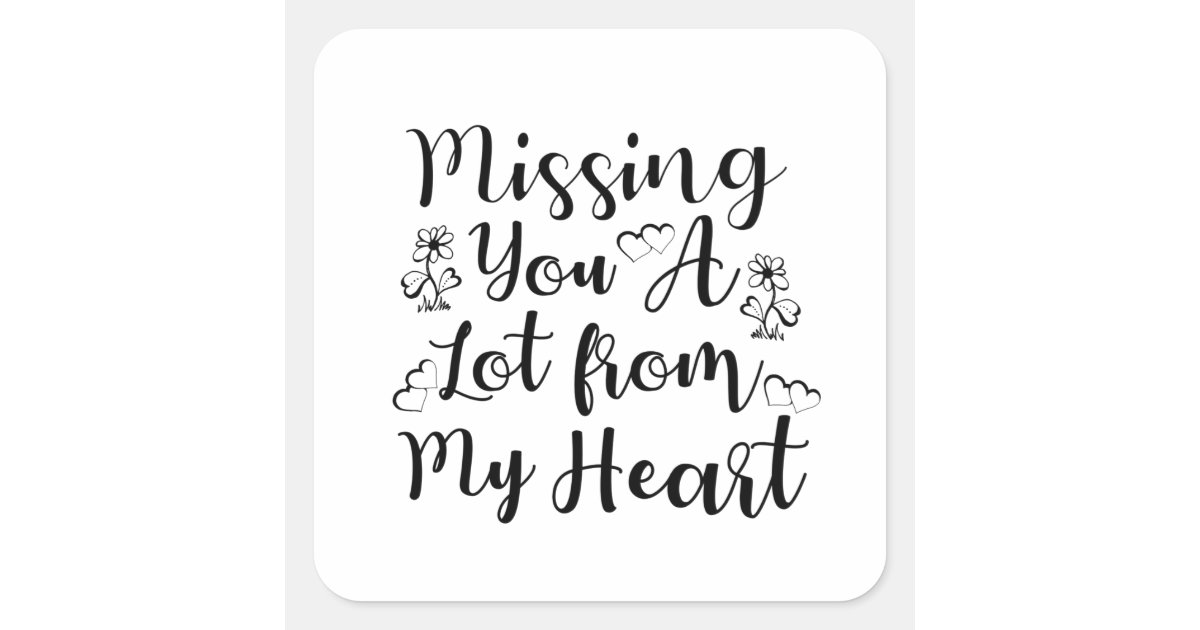 Missing you a lot from my heart square sticker | Zazzle