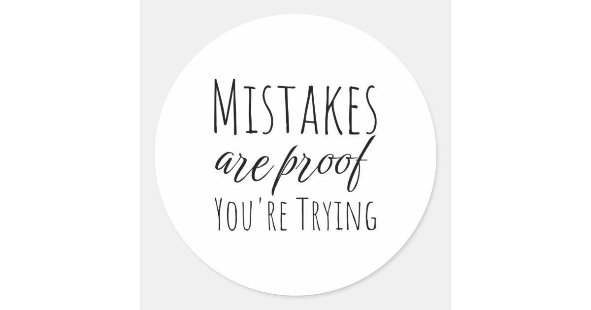Mistakes Are Proof Youre Trying Classic Round Sticker | Zazzle