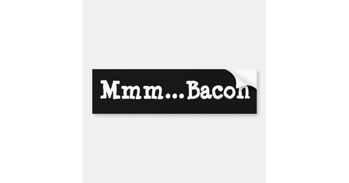 Mmm...Bacon Bumper Sticker | Zazzle